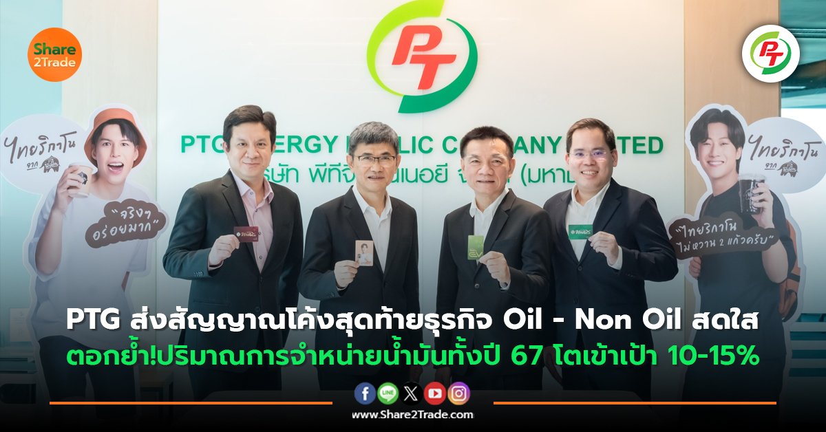 PTG ส่งสัญญาณโค้งสุดท้ายธุรกิจ Oil - Non Oil สดใส ตอกย้ำ!ปริมาณการจำหน่ายน้ำมันทั้งปี 67 โตเข้า ...